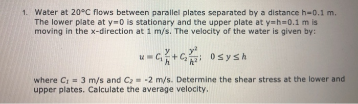 Solved 1. Water at 20°C flows between parallel plates | Chegg.com