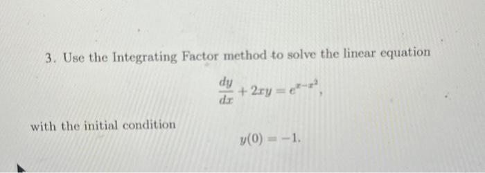Solved 3. Use the Integrating Factor method to solve the | Chegg.com
