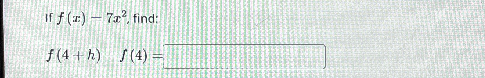 Solved If f(x)=7x2, ﻿find:f(4+h)-f(4)= | Chegg.com