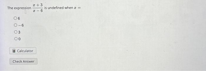 Solved The expression x−6x+3 is undefined when x= 6 −6 3 0 | Chegg.com