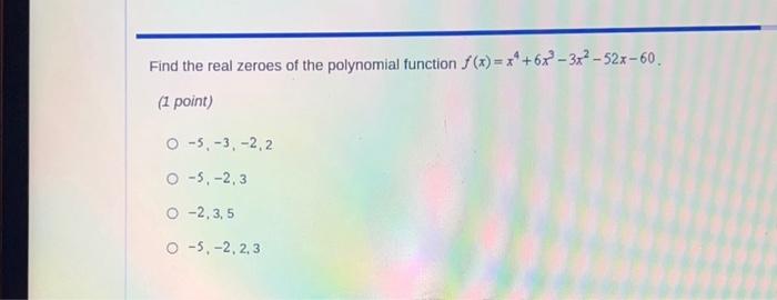 Solved Find the real zeroes of the polynomial function | Chegg.com