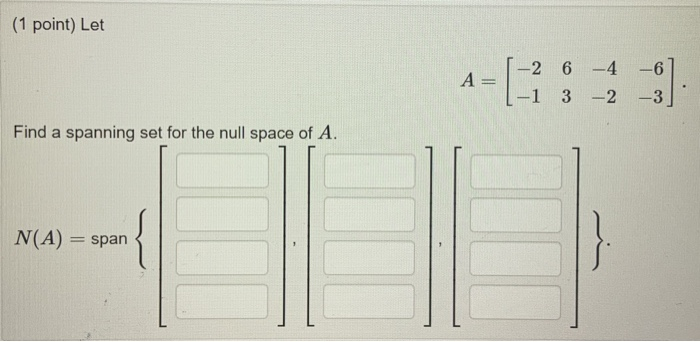 Solved (1 point) Let A -2 6 -4 -1 3 -2. -3 Find a spanning | Chegg.com
