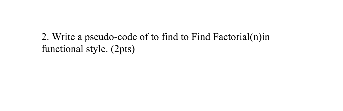 Solved Write a pseudo-code of to find to Find Factorial(n)in | Chegg.com