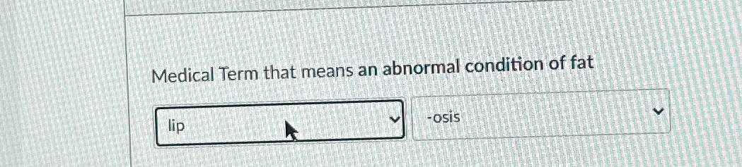 Solved Medical Term that means an abnormal condition of fat | Chegg.com