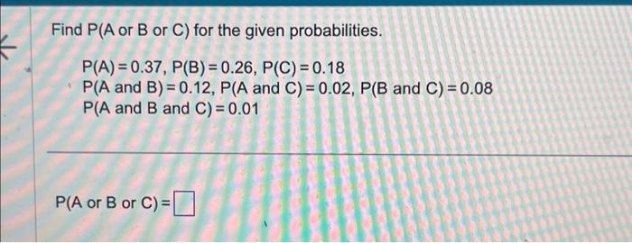 Solved Find P(A or B or C) for the given probabilities. P(A) | Chegg.com