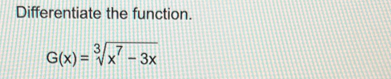 Solved Differentiate the function.G(x)=x7-3x3 | Chegg.com