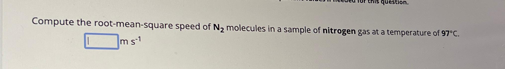Solved Compute the root-mean-square speed of N2 ﻿molecules | Chegg.com