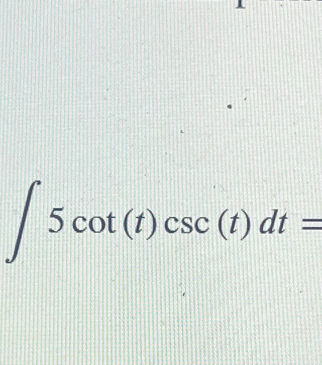 Solved ∫﻿﻿5cot(t)csc(t)dt= | Chegg.com