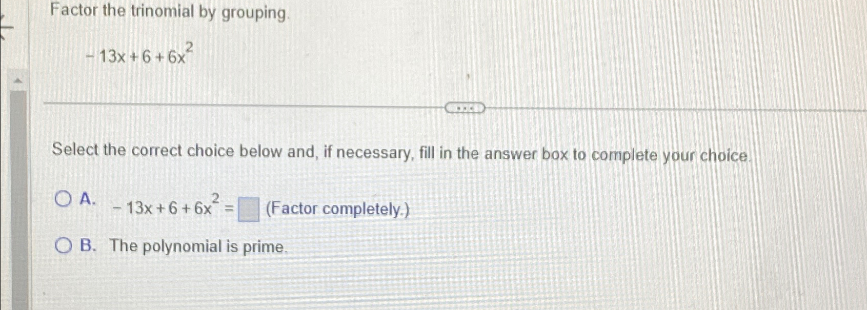 Solved Factor the trinomial by grouping.-13x+6+6x2Select the | Chegg.com