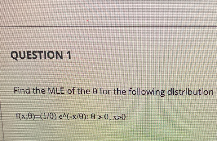 Solved QUESTION 1 Find the MLE of the 0 for the following | Chegg.com