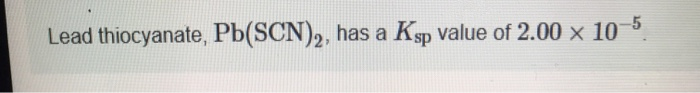 Solved Lead thiocyanate, Pb(SCN)2, has a Ksp value of 2.00 x | Chegg.com