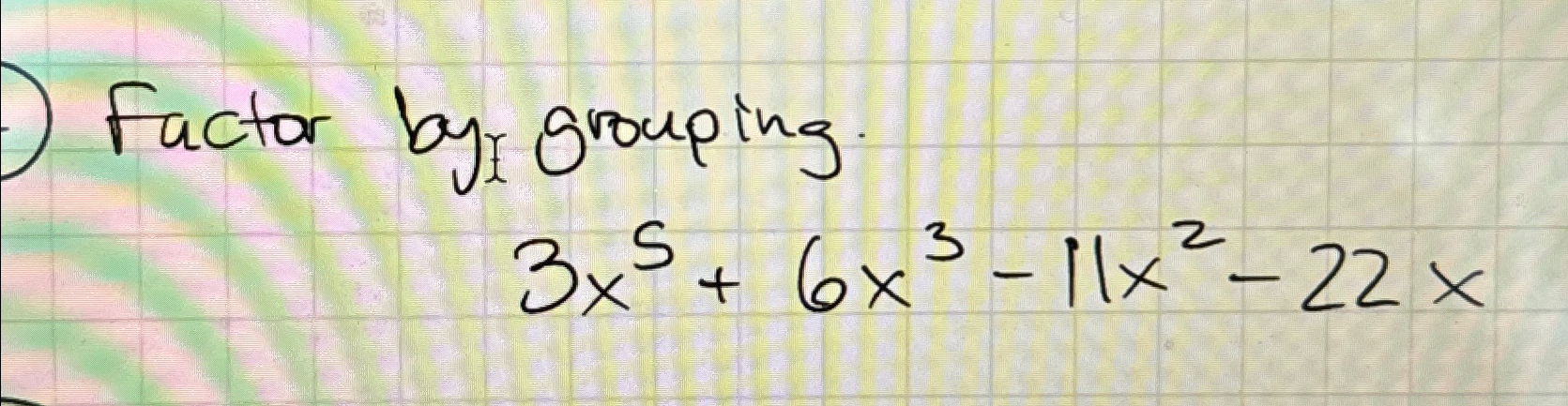 Solved Factor by grouping.3x5+6x3-11x2-22x | Chegg.com