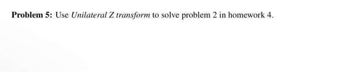 Solved Problem 5: Use Unilateral Z transform to solve | Chegg.com