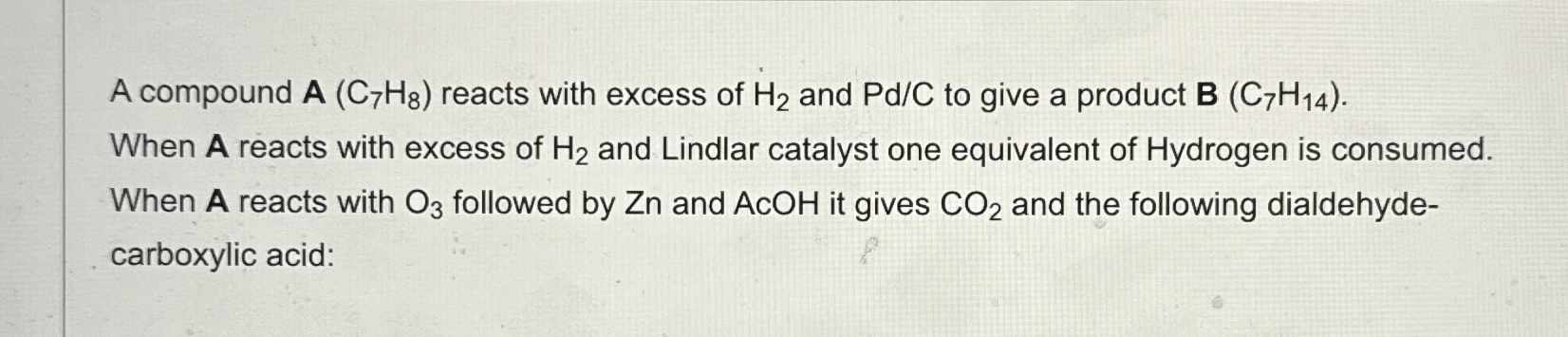 Solved A compound A(C7H8) ﻿reacts with excess of H2 ﻿and PdC | Chegg.com