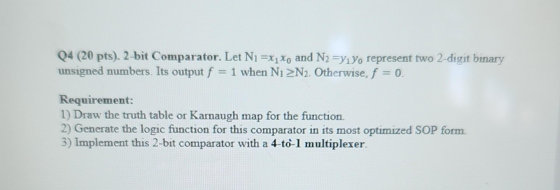 Solved Q4 (20 pts). 2-bit Comparator. Let N1=x1x0 and | Chegg.com