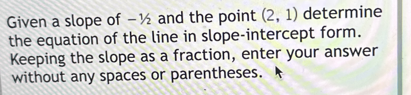 Solved Given a slope of -12 ﻿and the point (2,1) ﻿determine | Chegg.com
