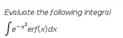 Solved Evaluate the following integral Se-x*erf(x)dx | Chegg.com