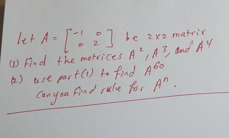 Solved let A= [] be 2x2 matrix (1) Find the matrices A2, A3, | Chegg.com