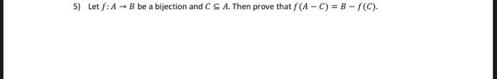 Solved 5) Let f:A→B be a bijection and C⊆A. Then prove that | Chegg.com