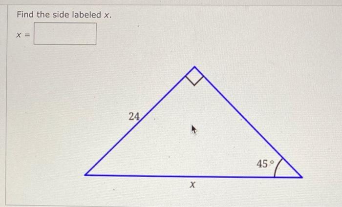 Solved Find the side labeled x. X= 24 45° х Solve the | Chegg.com