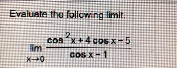 Solved Evaluate the following limit. cos2x+4 COS X-5 lim cOS | Chegg.com