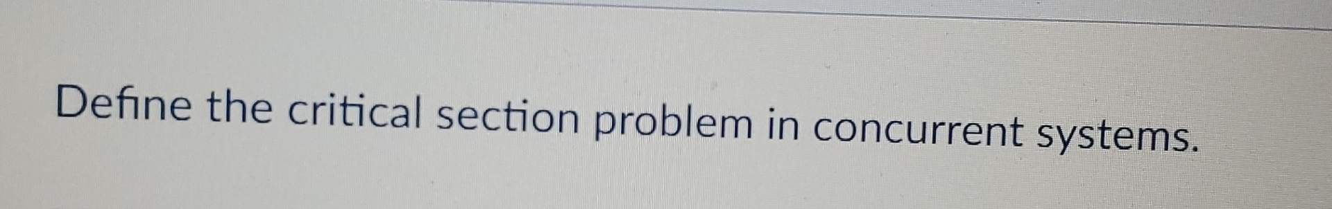 Solved Define The Critical Section Problem In Concurrent