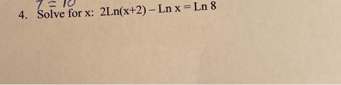 Solved 7- 4. Solve for x: 2Ln(x+2) - Ln x=Ln 8 | Chegg.com
