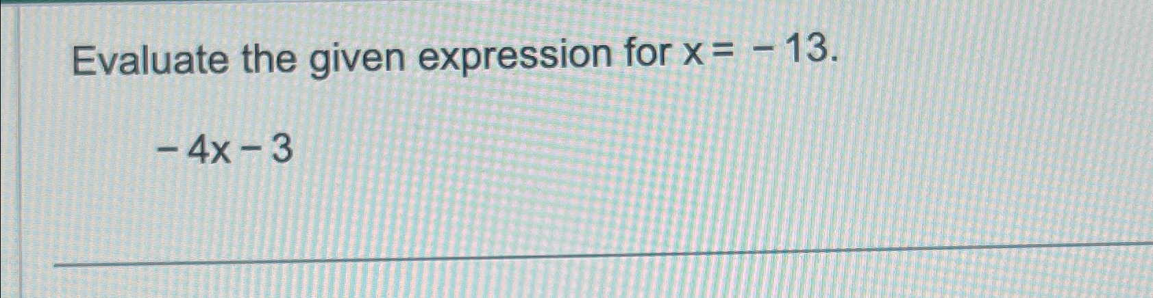 Solved Evaluate the given expression for x=-13-4x-3 | Chegg.com
