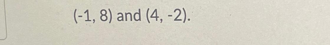 Solved (-1,8) ﻿and (4,-2). | Chegg.com