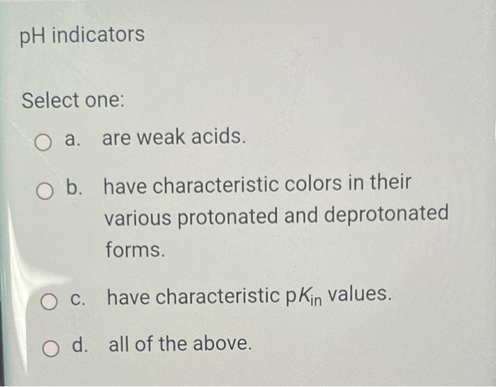 Solved pH indicators Select one: a. are weak acids. b. have | Chegg.com