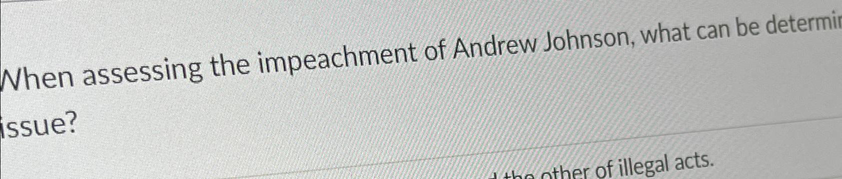 Solved When assessing the impeachment of Andrew Johnson, | Chegg.com