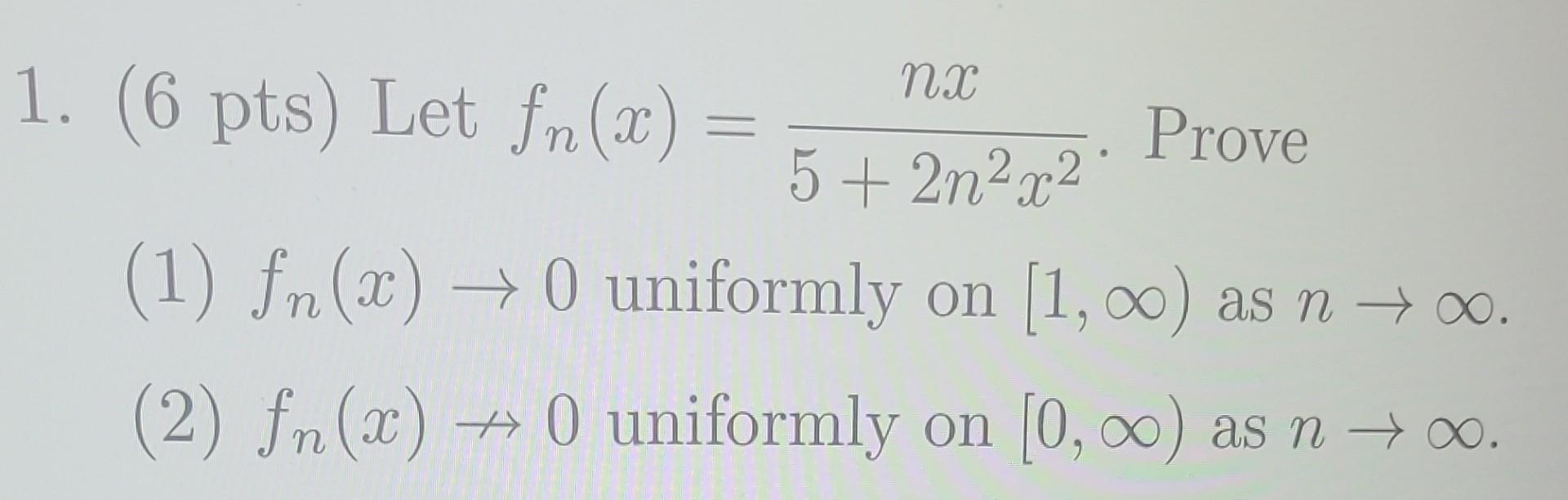 Solved 1. (6 pts) Let fn(x)=5+2n2x2nx. Prove (1) fn(x)→0 | Chegg.com