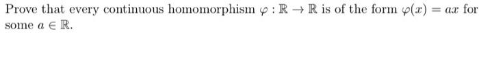 Solved Prove that every continuous homomorphism φ:R→R is of | Chegg.com