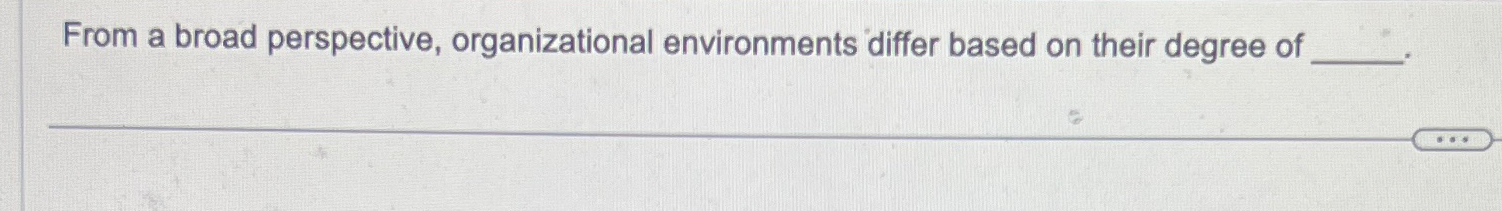 Solved From a broad perspective, organizational environments | Chegg.com