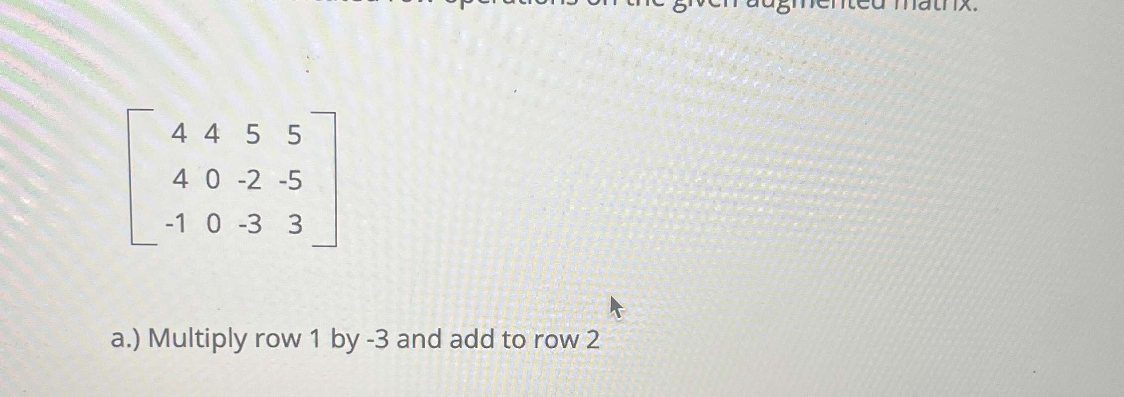 Solved [445540-2-5-10-33]a.) ﻿Multiply row 1 ﻿by -3 ﻿and add | Chegg.com