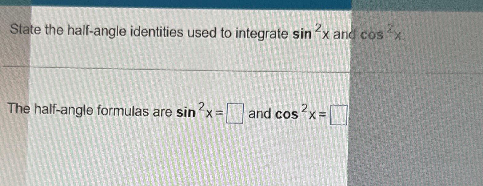 Solved State the half-angle identities used to integrate | Chegg.com