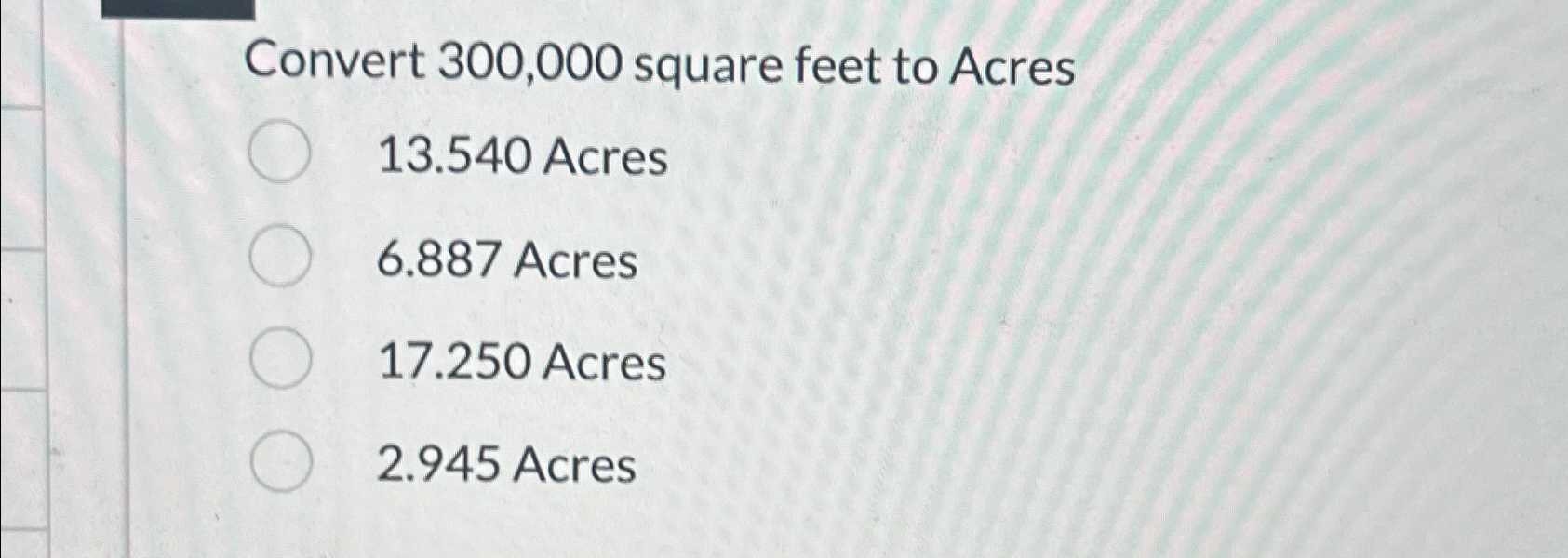 Solved Convert 300,000 ﻿square feet to Acres13.540 | Chegg.com