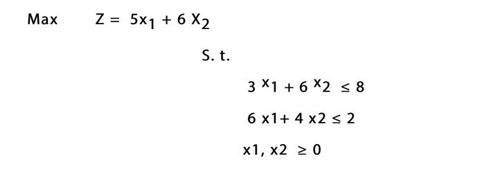 Solved Z=4x1+2x2 S. t. x1≥4 x2≤2 x1,x2≥0Z=5x1+6x2 S.t. | Chegg.com