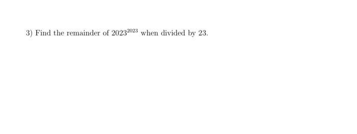 Solved 3) Find the remainder of 20232023 when divided by 23 | Chegg.com