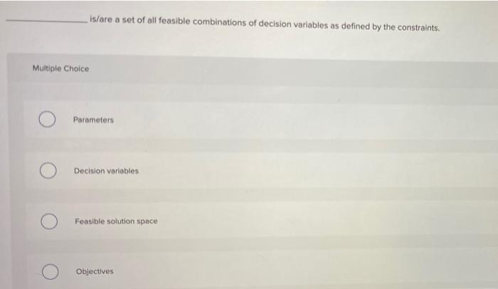 Solved is/are a set of all feasible combinations of decision | Chegg.com
