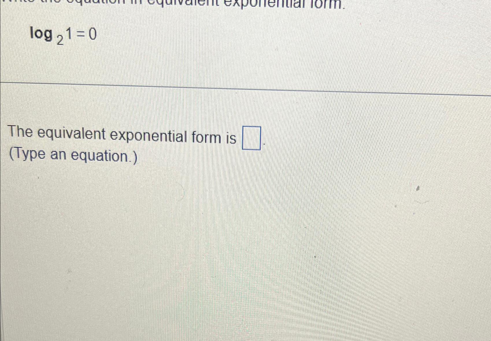 Solved log21=0The equivalent exponential form is(Type an | Chegg.com