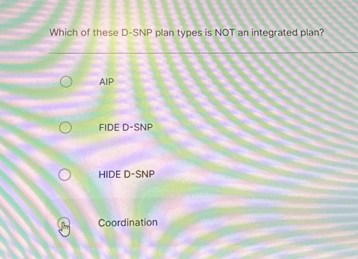 Solved Which of these D-SNP plan types is NOT an integrated | Chegg.com
