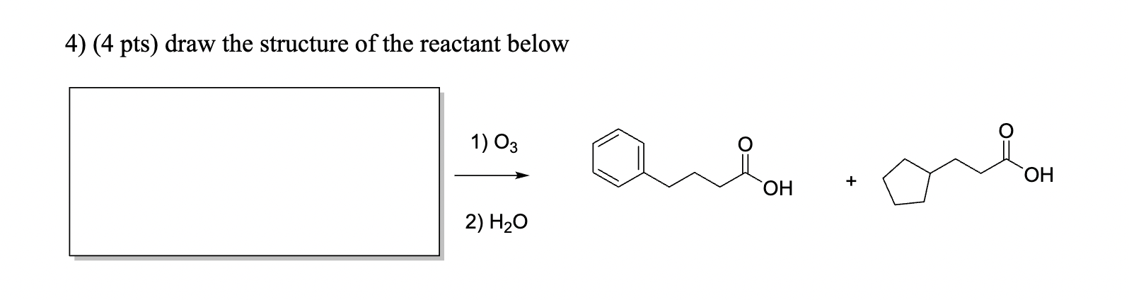 Solved (4) (4pts) ﻿draw the structure of the reactant below | Chegg.com