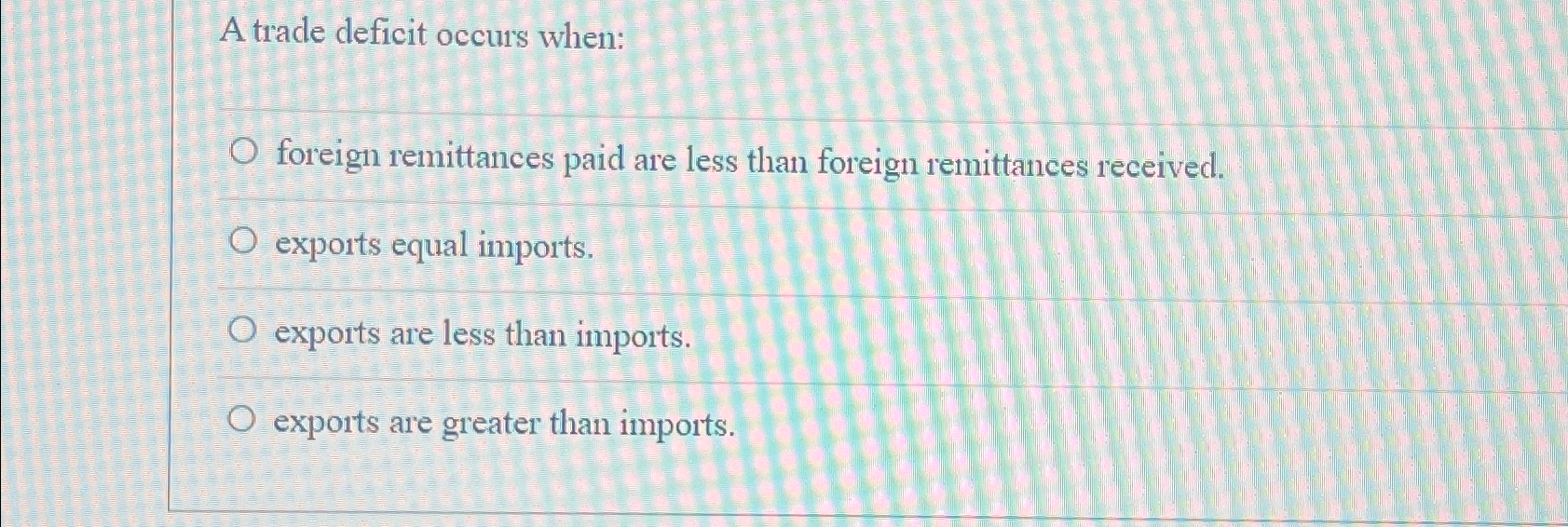 Solved A trade deficit occurs when:foreign remittances paid | Chegg.com