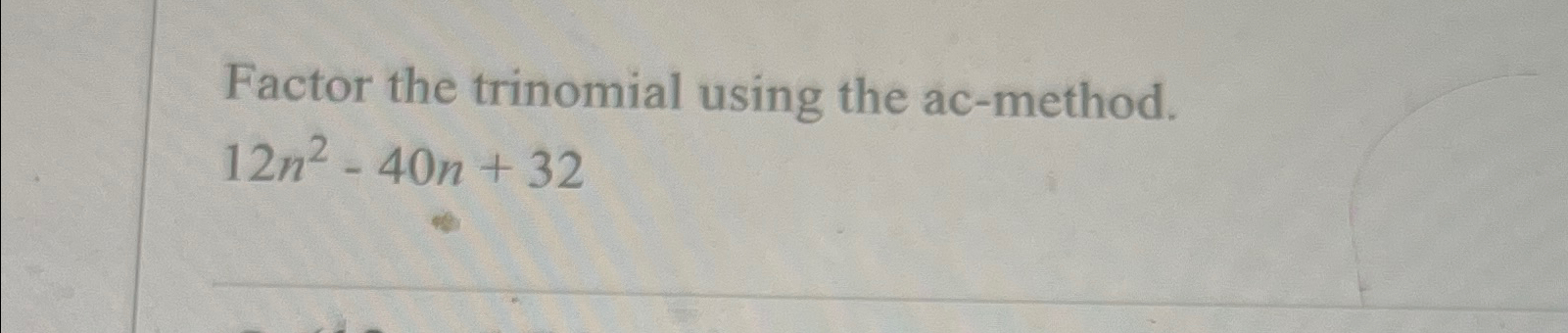 Solved Factor the trinomial using the ac-method.12n2-40n+32 | Chegg.com