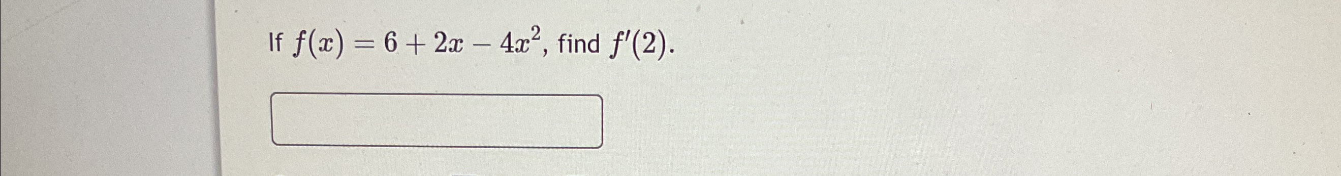 Solved If f(x)=6+2x-4x2, ﻿find f'(2). | Chegg.com