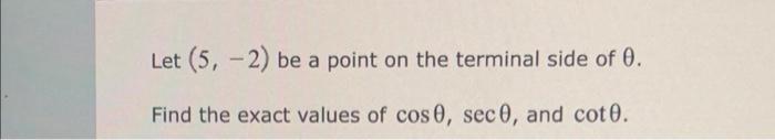 Solved Let (5,−2) be a point on the terminal side of θ. Find | Chegg.com