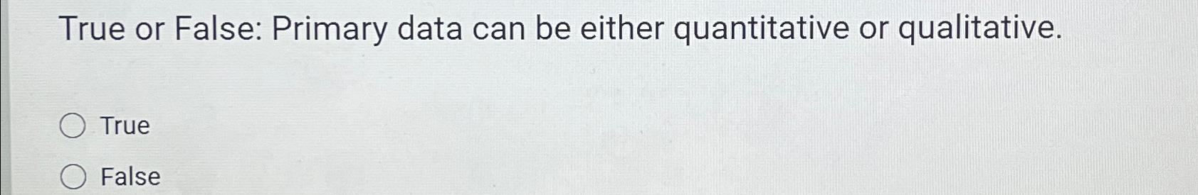 Solved True or False: Primary data can be either | Chegg.com