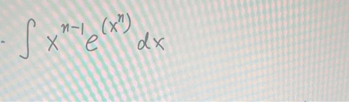 Solved ∫xn−1e(xn)dx | Chegg.com