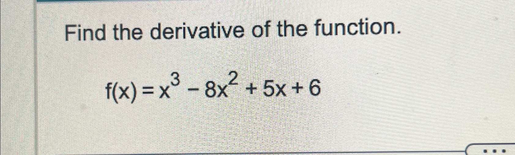 Solved Find the derivative of the function.f(x)=x3-8x2+5x+6 | Chegg.com